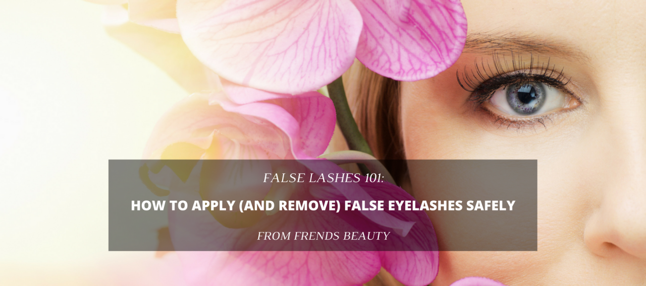How to Apply (and Remove) False Eyelashes Safely - Updated — Frends Beauty